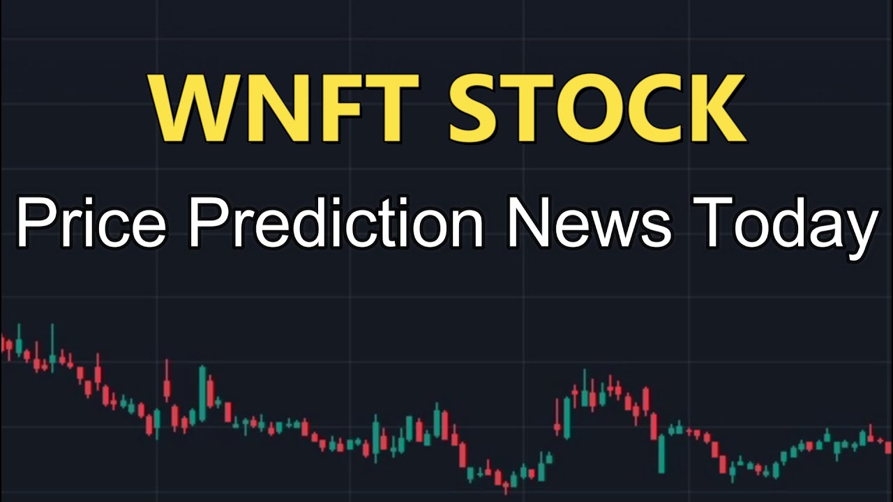 WNFT Price Prediction News Today - WNFT Stock - Worldwide NFT 11 ...