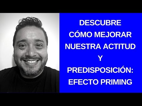 Cómo Mejorar Nuestra Actitud y Predisposición: Efecto Priming - YouTube