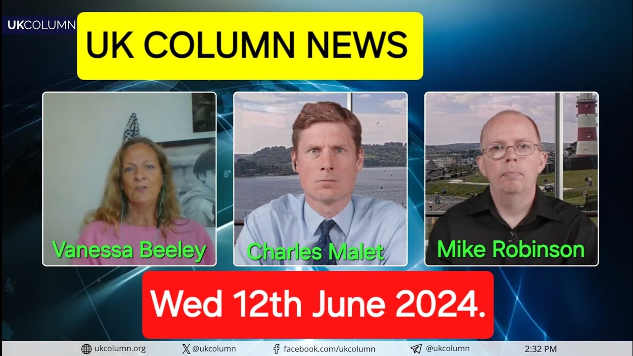 UK COLUMN NEWS - WEDNESDAY 12th JUNE 2024. - YouTube