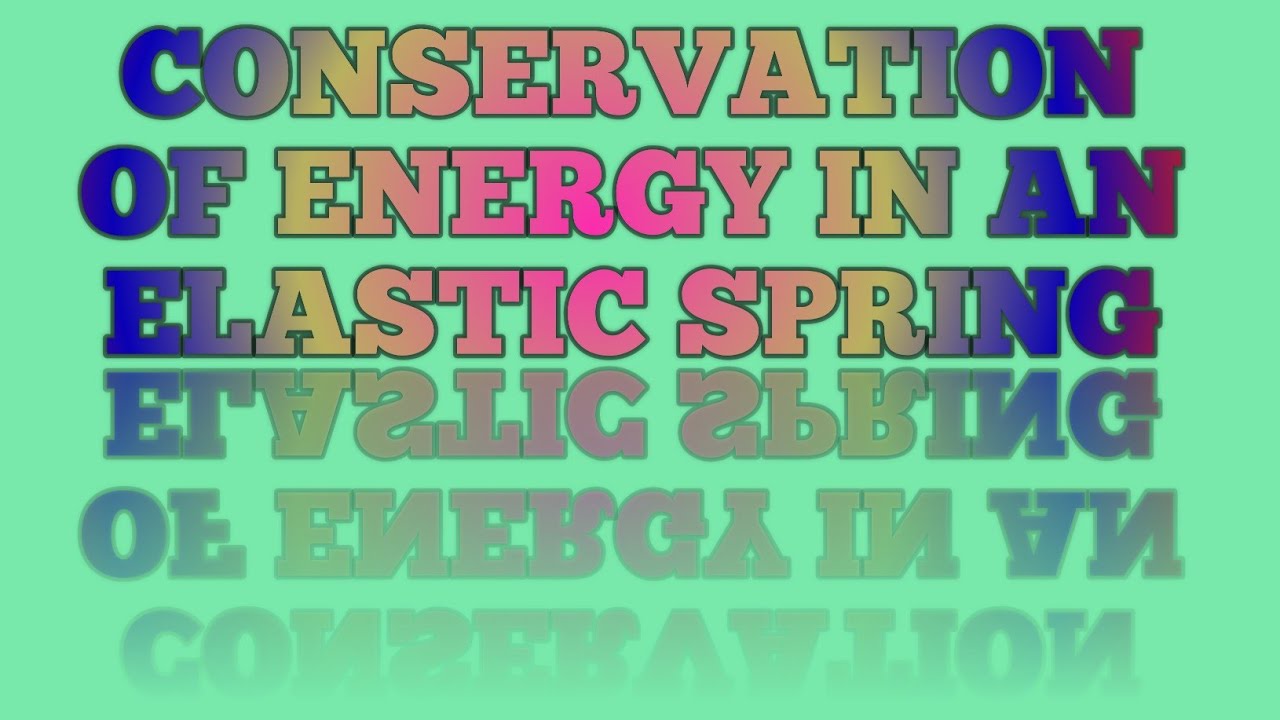 CONSERVATION OF ENERGY IN AN ELASTIC SPRING - YouTube