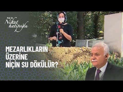 Mezarların üstüne niçin su dökülür? - Nihat Hatipoğlu Kur'an ve Sünnet