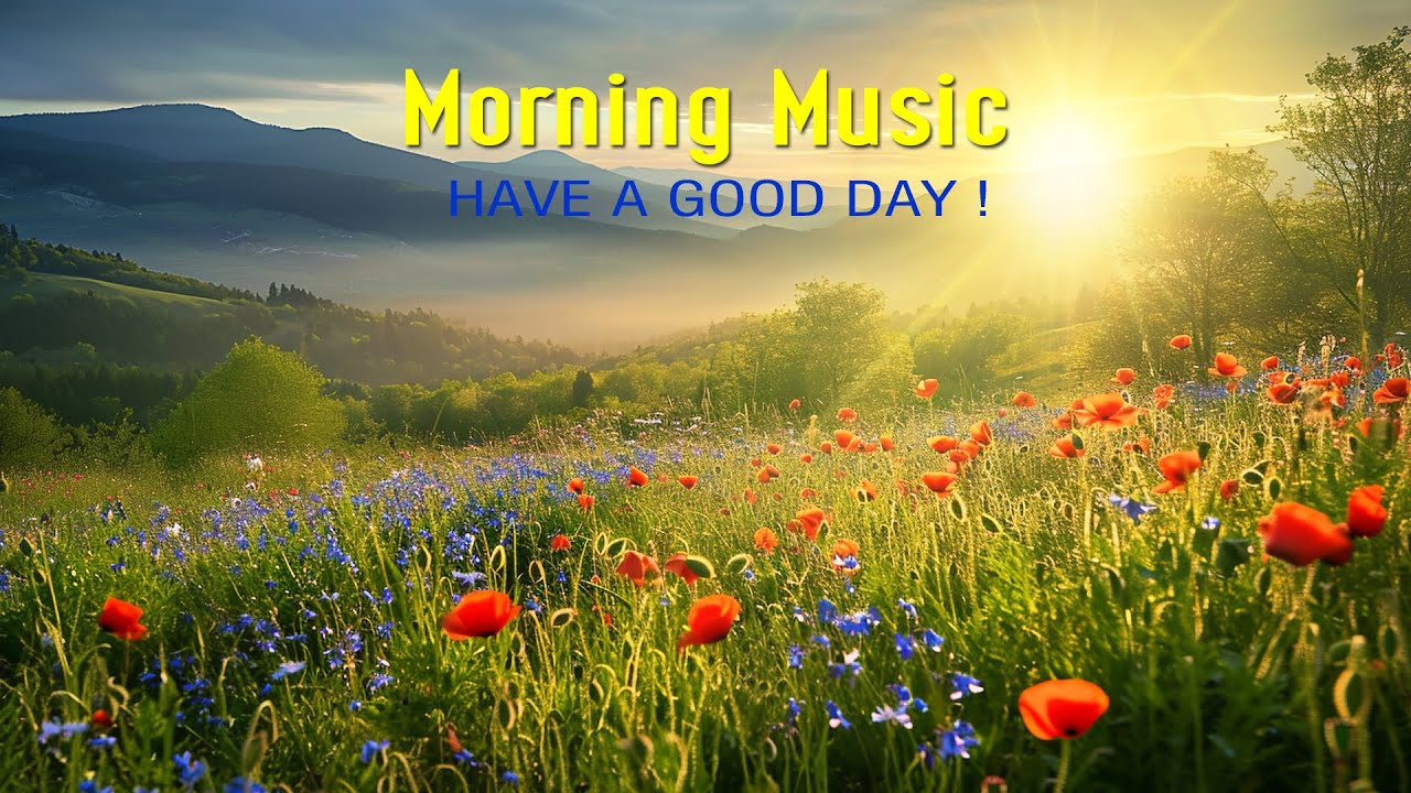 BEAUTIFUL GOOD MORNING MUSIC - Wake Up with Positive Energy | Morning ...