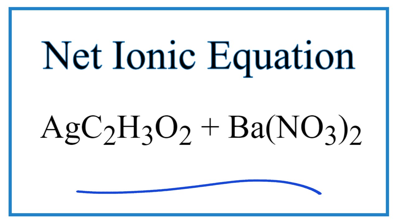 How to Write the Net Ionic Equation for AgC2H3O2 + Ba(NO3)2 = AgNO3 ...