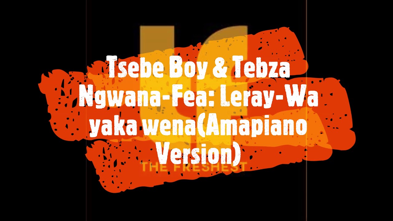 Tsebe Boy and Tebza ngwana-fea: Leray-wa yaka wena (amapiano version) - YouTube
