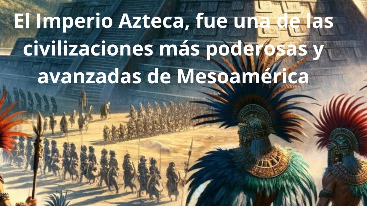El Imperio Azteca, fue una de las civilizaciones más poderosas y ...