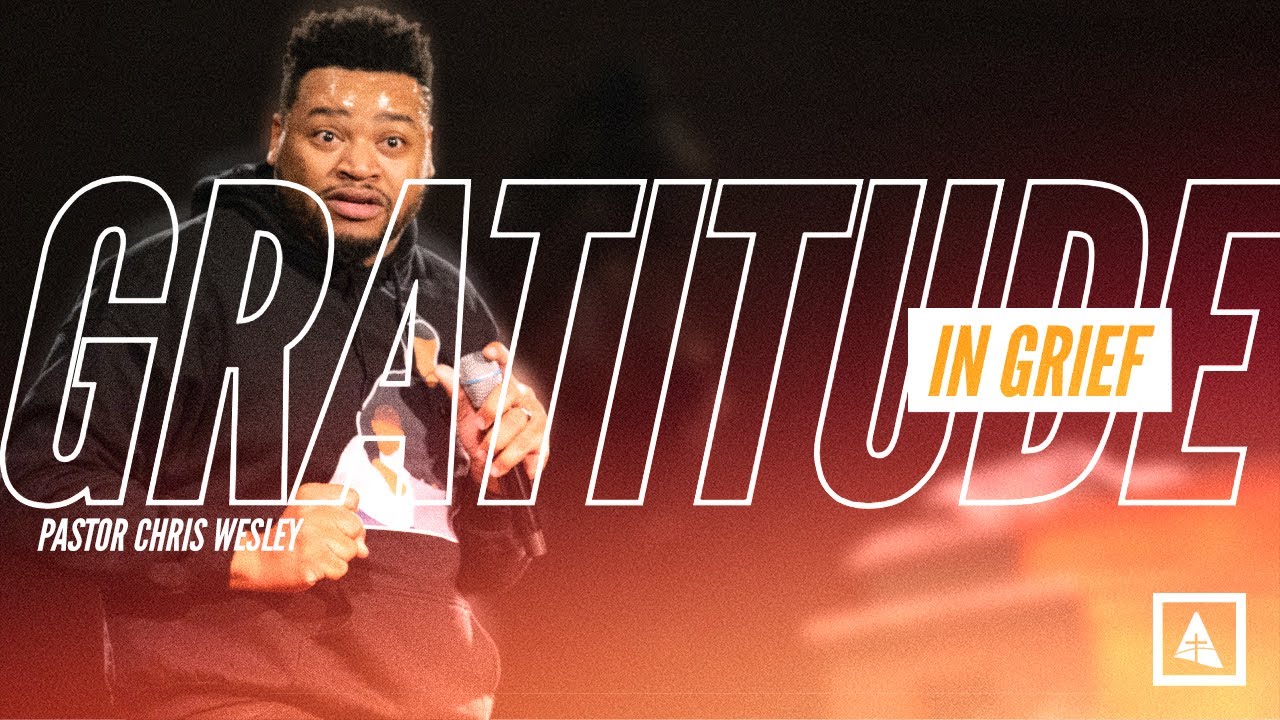 Gratitude in Grief | Pastor Chris Wesley | Antioch Fellowship Church ...