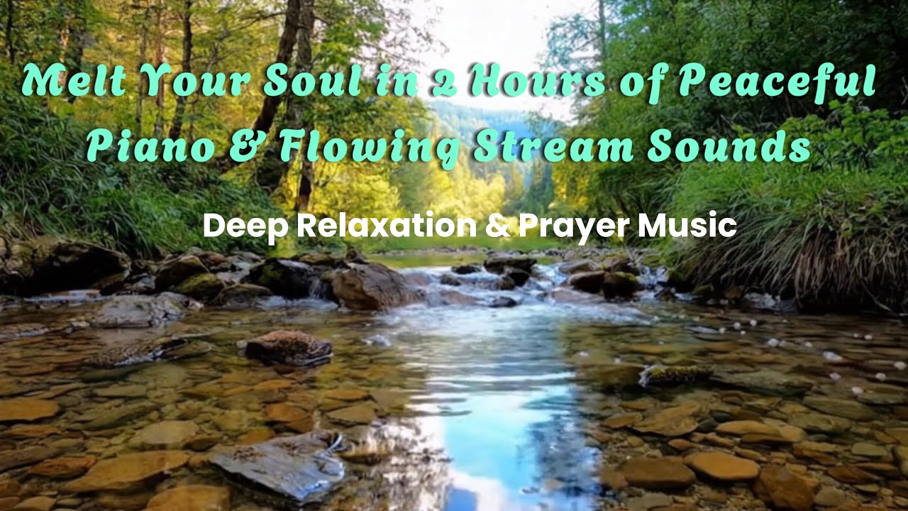 (No Ads) Melt Your Soul in 2 Hours of Peaceful Piano & Flowing Stream ...