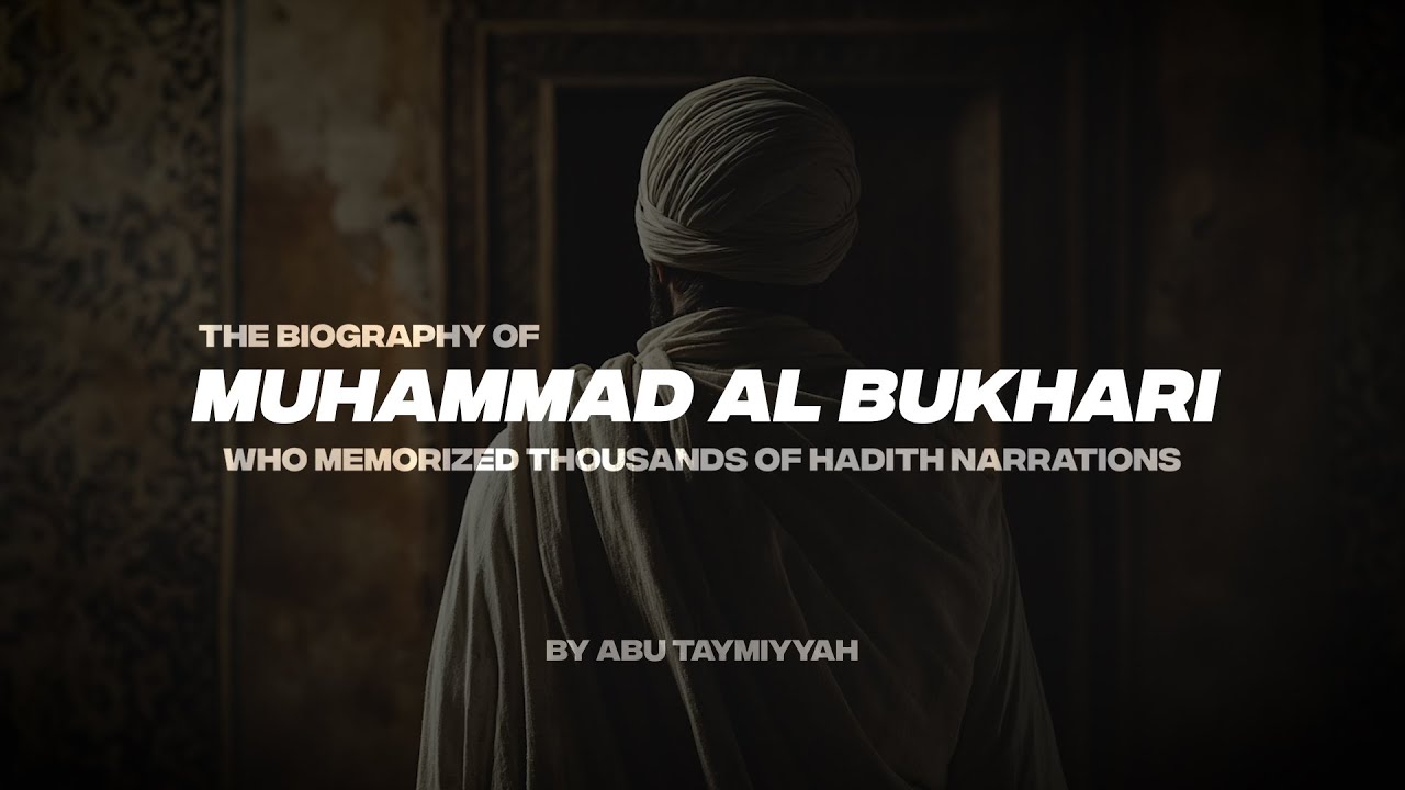 THE BIOGRAPHY OF MUHAMMAD AL BUKHARI WHO MEMORIZED THOUSANDS OF HADITH ...