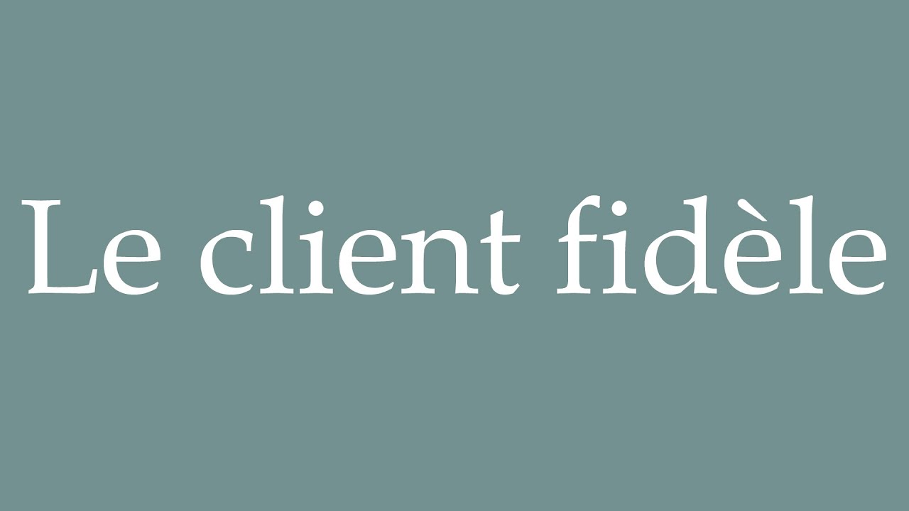 How to Pronounce ''Le client fidèle'' (Loyal customer) Correctly in ...