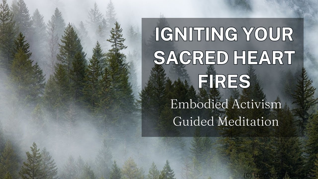 Igniting your sacred heart fire [Embodied Activism Guided Meditation ...