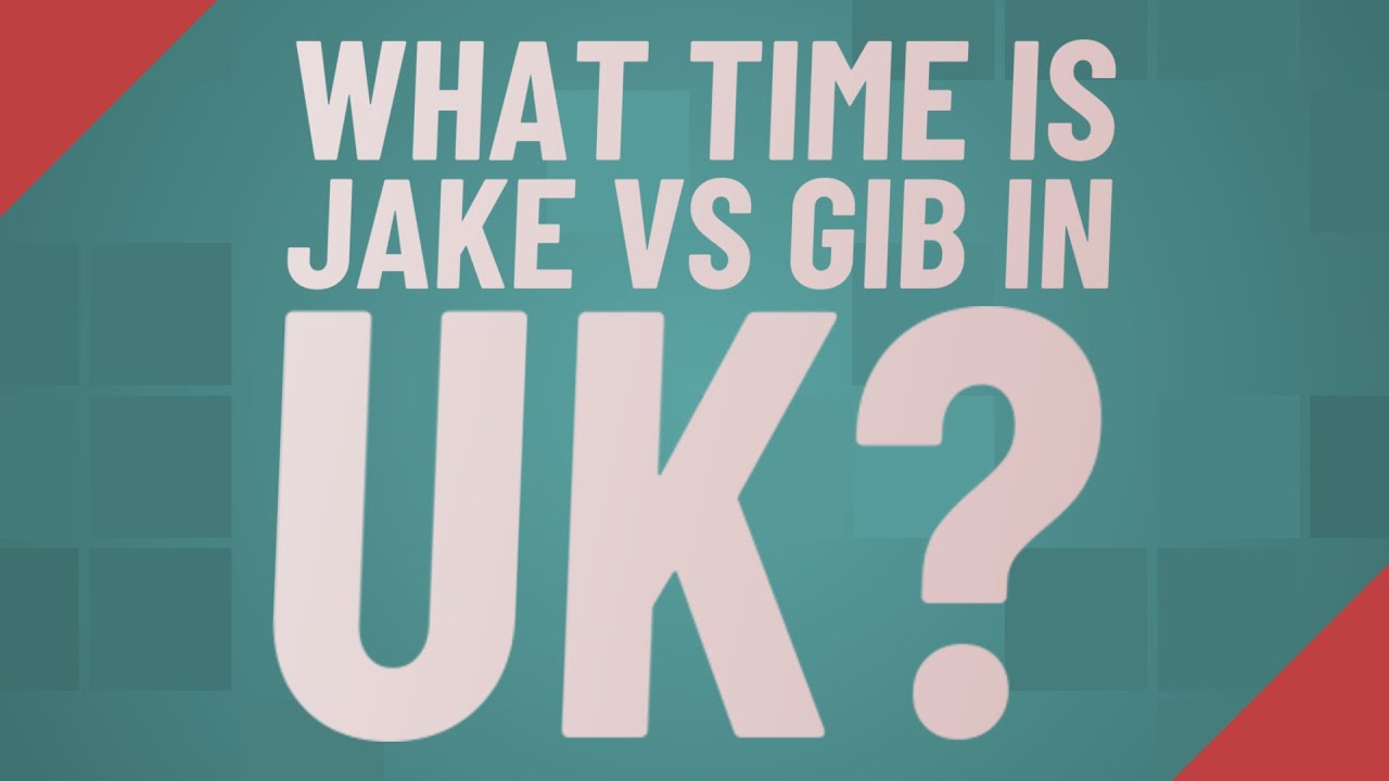 What time is Jake vs GIB in UK? - YouTube