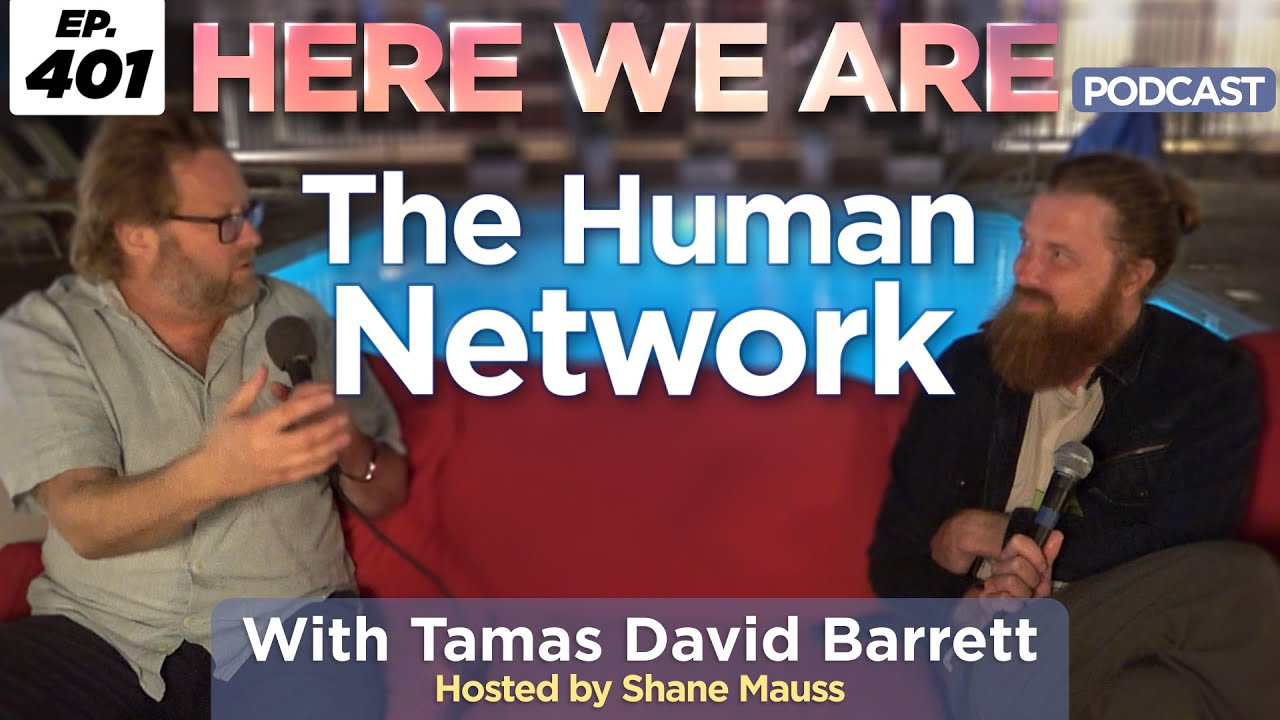 The Human Network | Here We Are Podcast E401 w/Tamas David Barrett ...