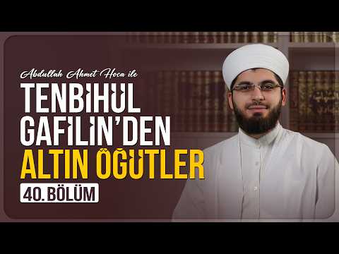 Tenbihül Gafilin'den Altın Öğütler (40. Bölüm) | Abdullah Ahmet Hoca