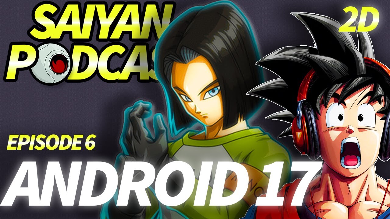Saiyan Podcast | Android 17 - YouTube