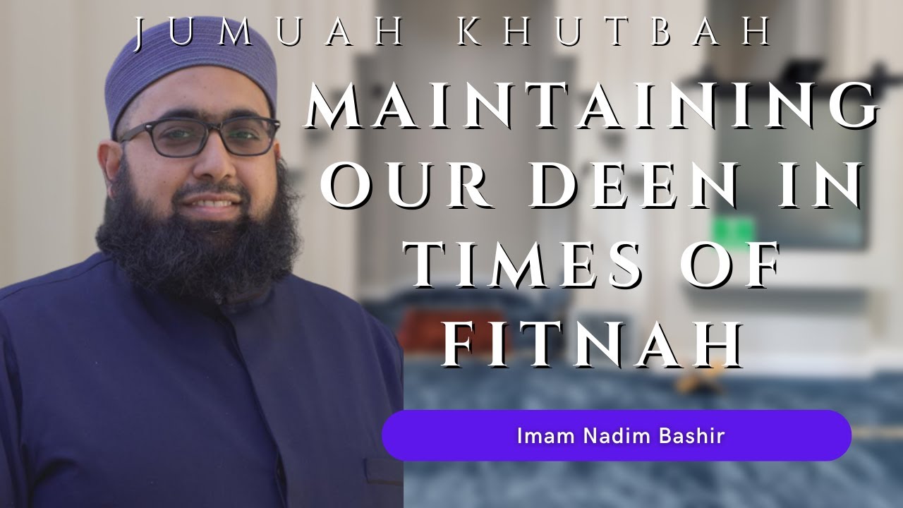 Maintaining Our Deen in Times of Fitnah | Imam Nadim Bashir | Jumu'ah ...
