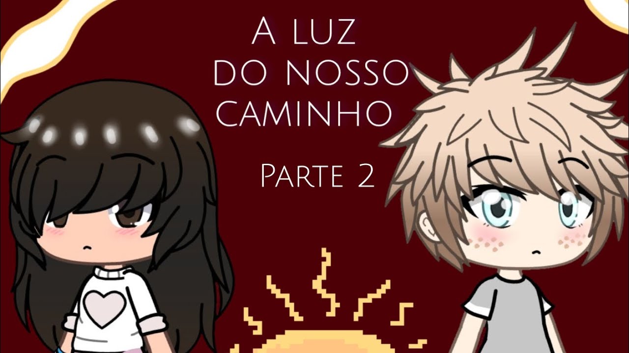 A Luz Do Nosso Caminho - Parte 2 - Gacha Life - YouTube