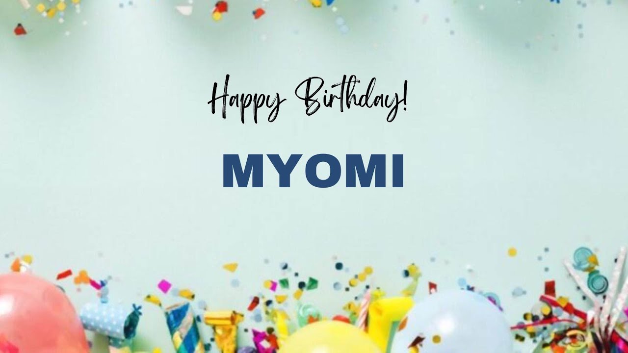 MYOMI Birthday Song – Happy Birthday MYOMI - YouTube