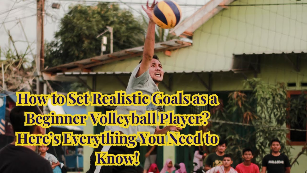 How to Set Realistic Goals as a Beginner Volleyball Player? Here’s ...