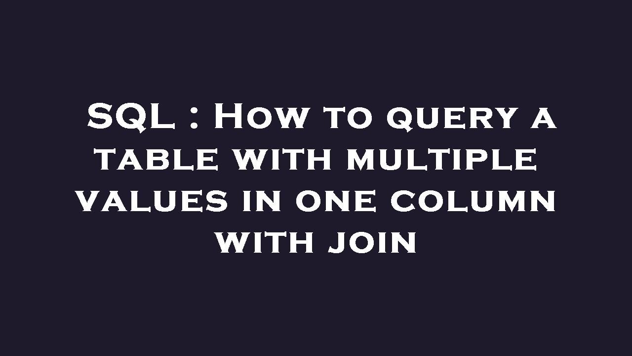 SQL How To Query A Table With Multiple Values In One Column With Join sql-how-to-query-a-table-with-multiple-values-in-one-column-with-join