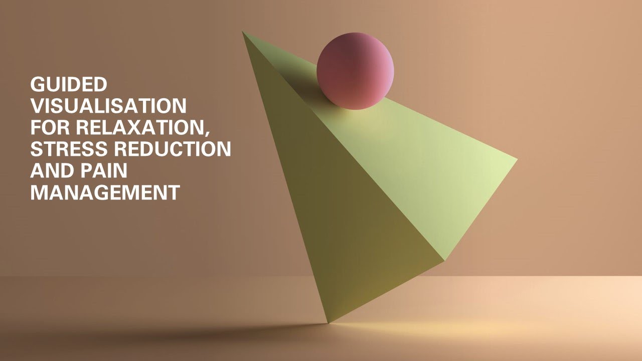 Guided Visualisation for relaxation, stress reduction and pain ...