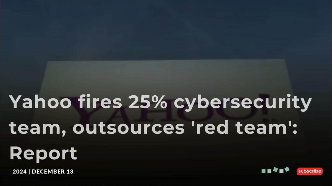 Yahoo fires 25% cybersecurity team, outsources 'red team': Report || Dec 13 - YouTube