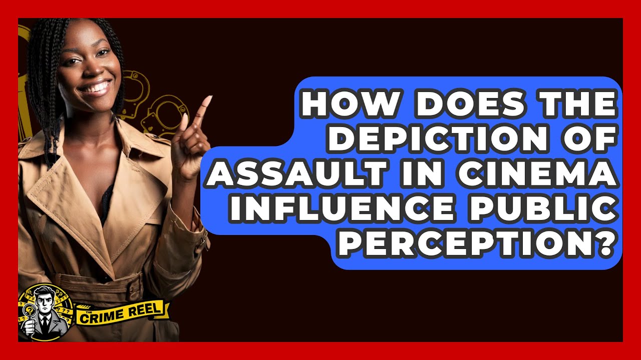 How Does the Depiction of Assault in Cinema Influence Public Perception ...