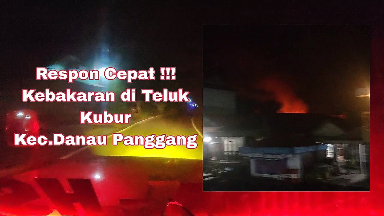 KEBAKARAN DI TELUK KUBUR KEC.DANAU PANGGANG - YouTube