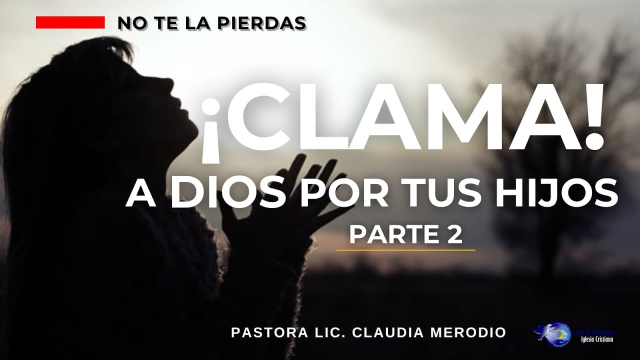 ¡Clama! A Dios por tus Hijos, Parte 2 | Lic. Claudia Merodio. - YouTube