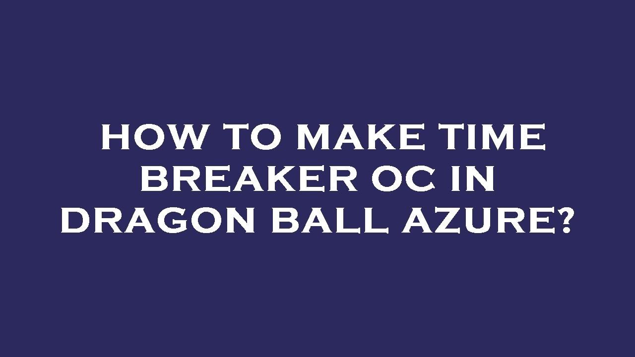 How to make time breaker oc in dragon ball azure? - YouTube
