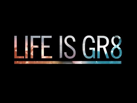 Life is GR8