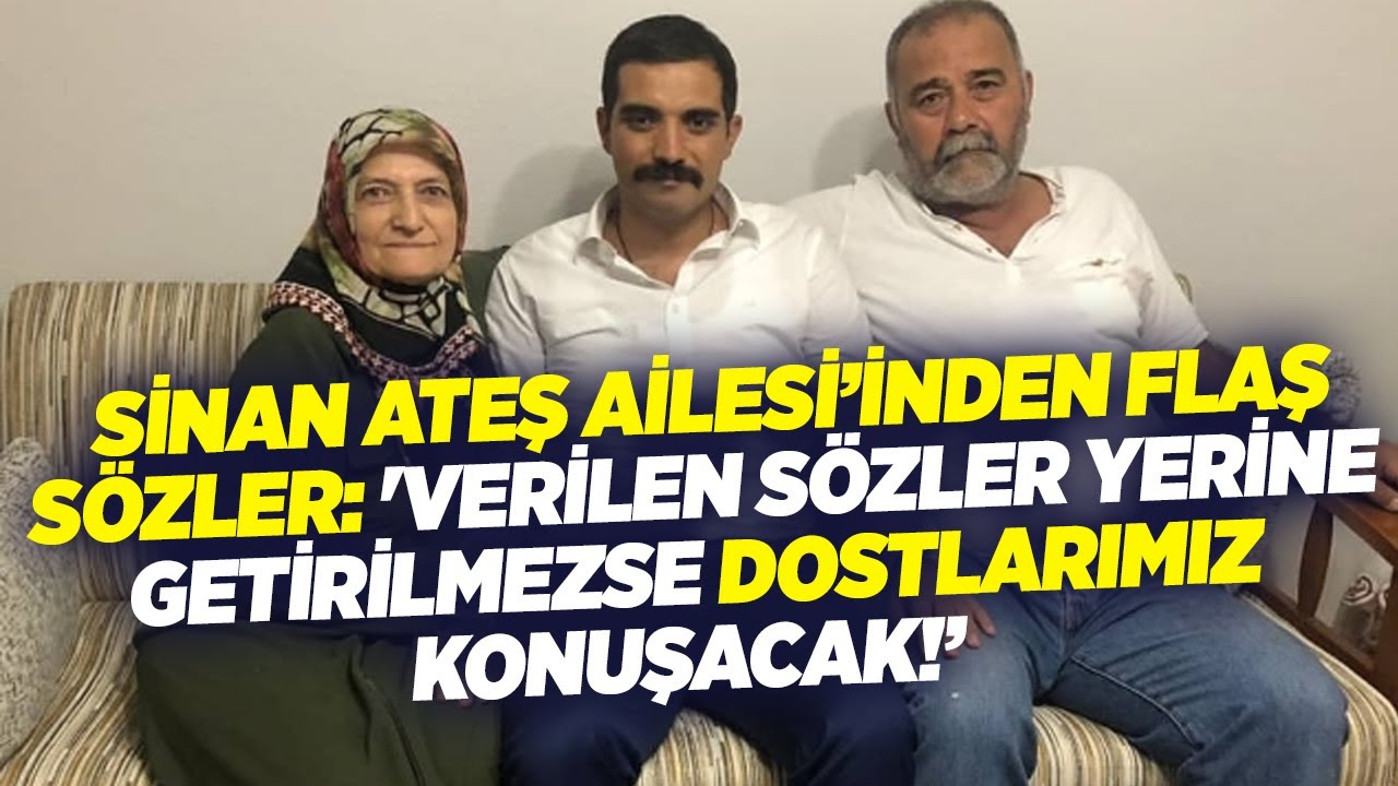 Sinan Ateş'in Ailesi'nden Flaş Açıklama: 'Verilen Sözler Yerine ...