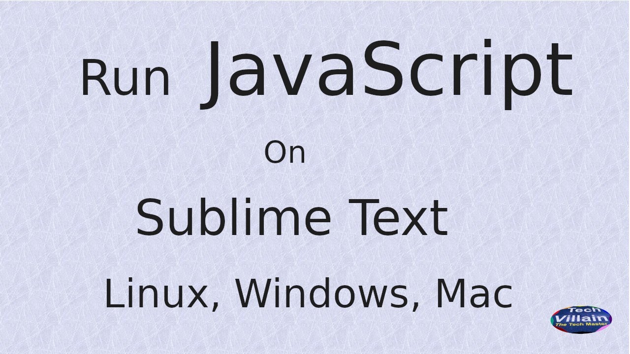 Run Javascript On Sublime Text 3 Linux Windows Mac Tech Villain