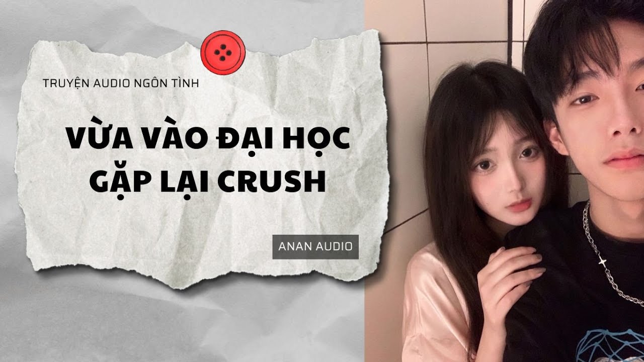 Truyện Audio || VỪA VÀO ĐẠI HỌC GẶP LẠI CRUSH (Full) || AnAn Audio - YouTube