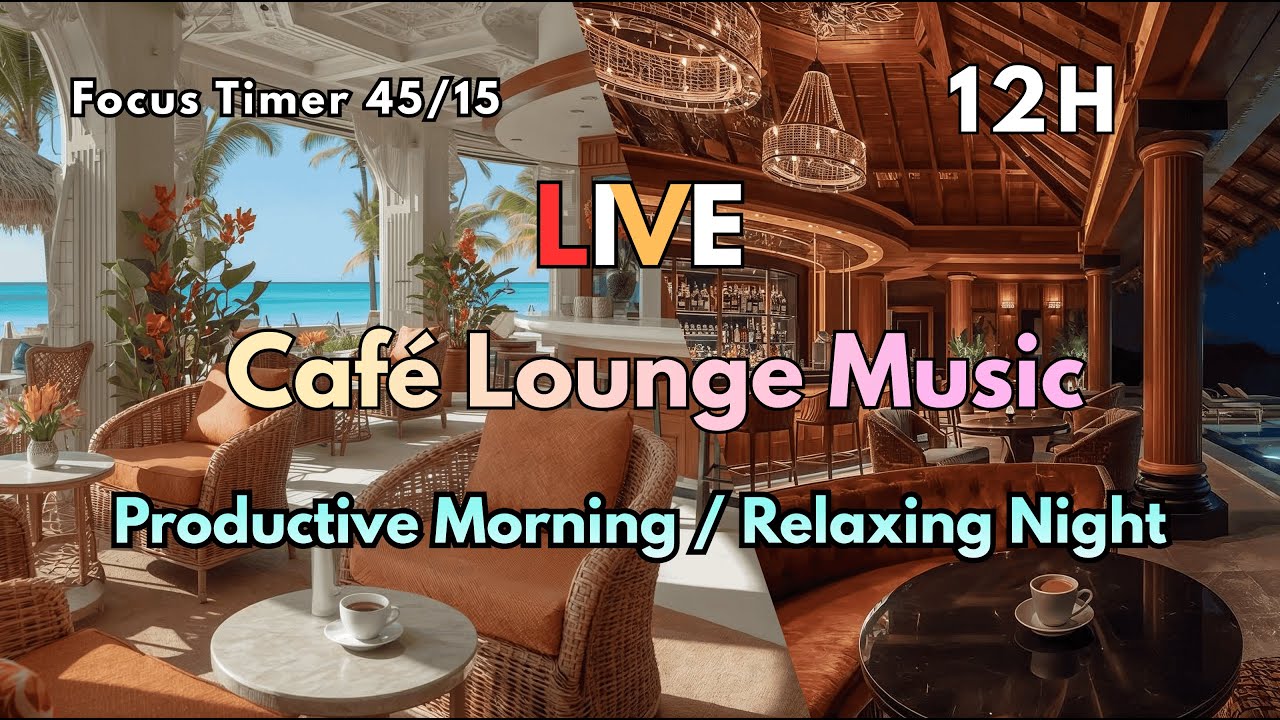 LIVE Lounge Focus & Chill | 12H Upbeat & Slow Lounge Sounds (45/15 ...