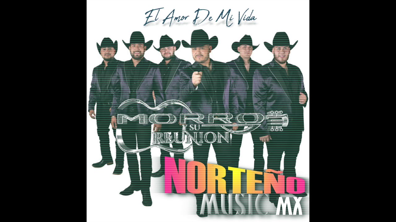 El Morro Y Su Reunion "El Amor De Mi Vida " - YouTube Music