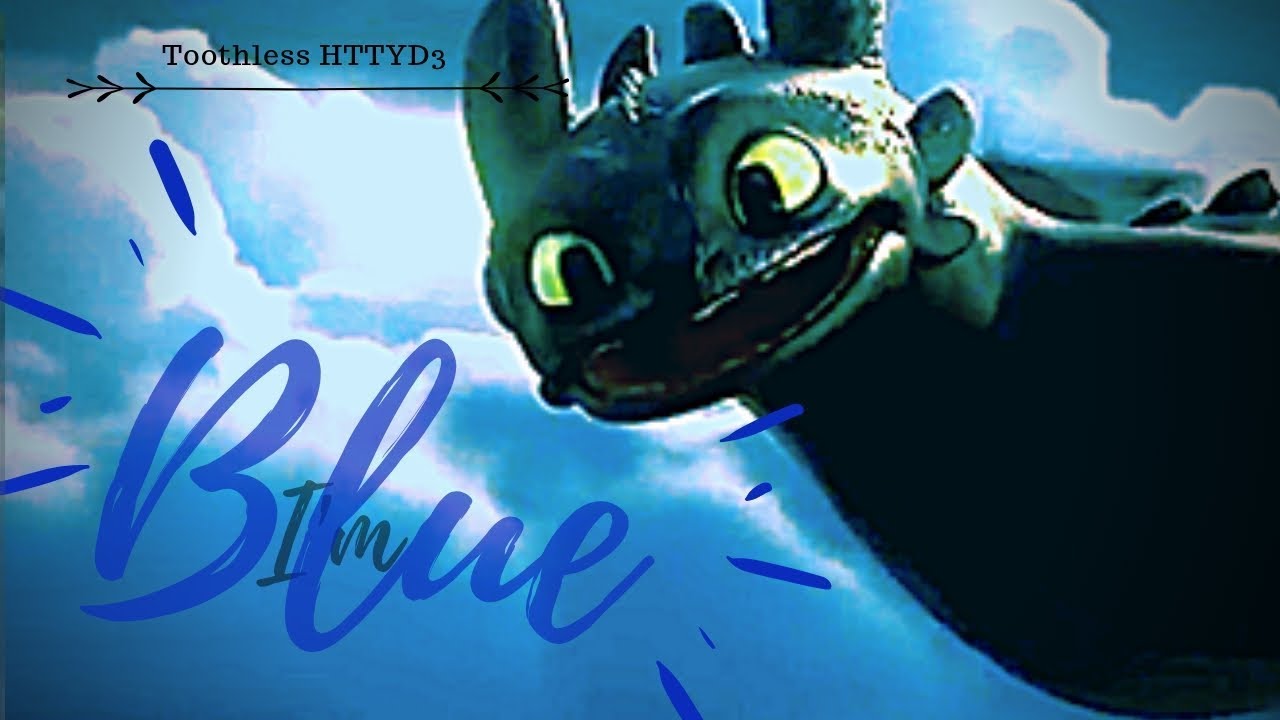 HTTYD 3 TOOTHLESS [I'M BLUE] - YouTube