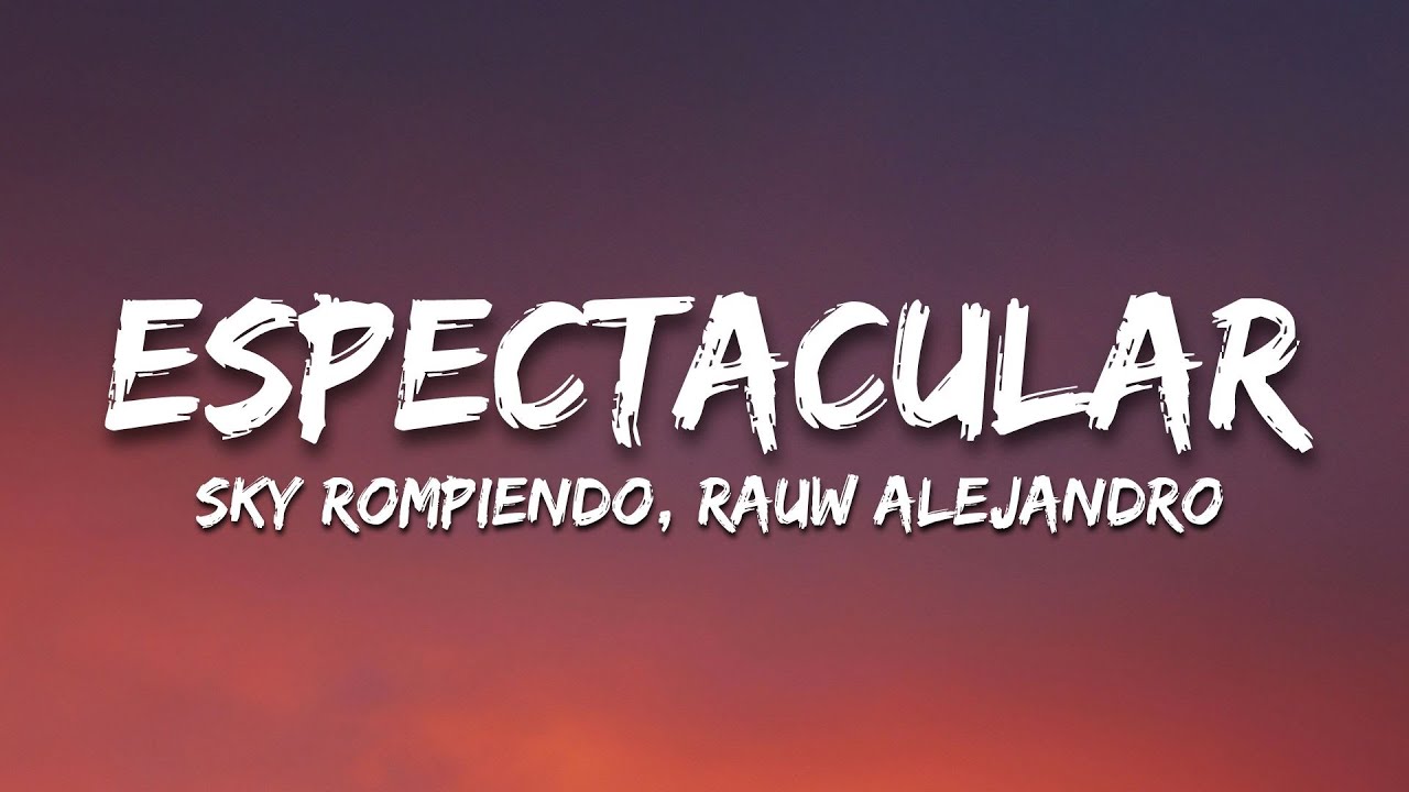 Sky Rompiendo, Rauw Alejandro - Espectacular (Letra/Lyrics) - YouTube