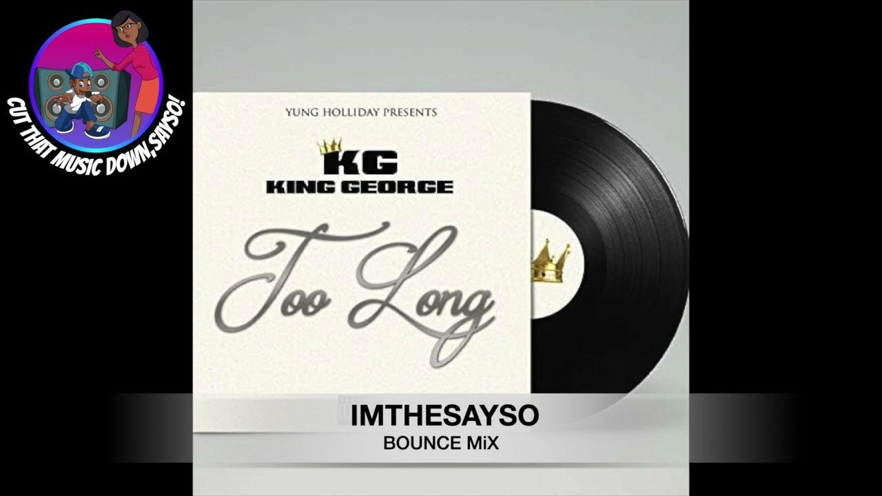 King George - "Too Long" [IMTHESAYSO BOUNCE MiX] - YouTube