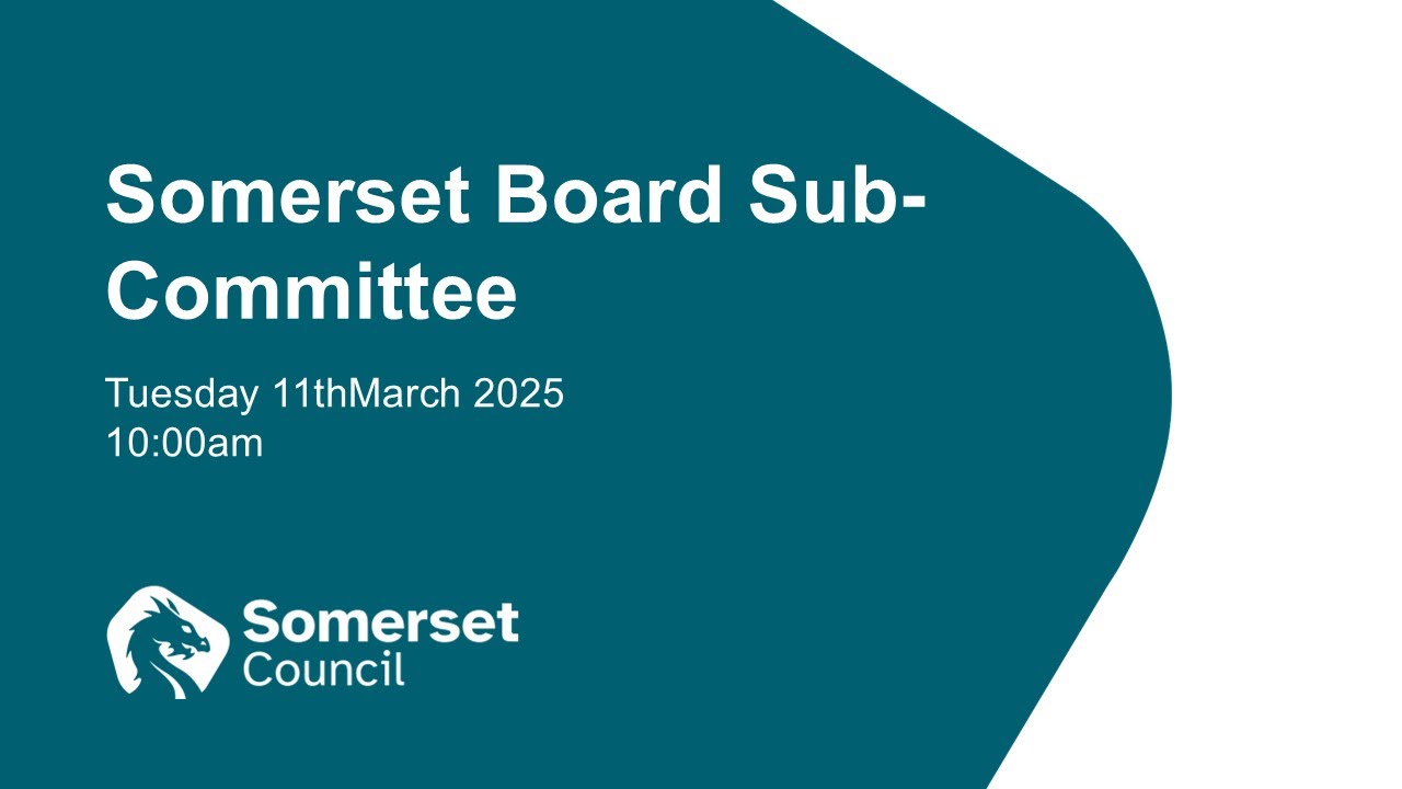 Somerset Board Sub committee Meeting - 11th March 2025 - YouTube