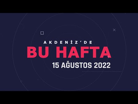 Akdeniz'de Bu Hafta 15 Ağustos 2022