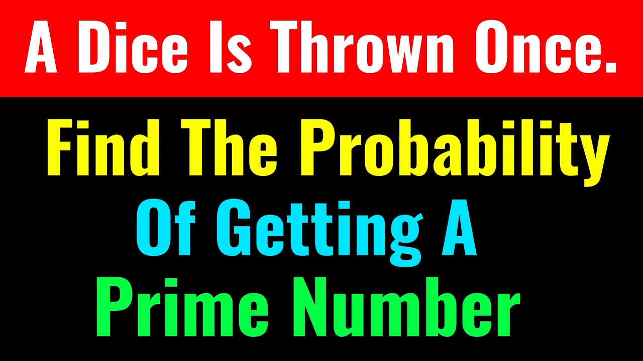 A Dice Is Thrown Once Find The Probability Of Getting A Prime Number a-dice-is-thrown-once-find-the-probability-of-getting-a-prime-number