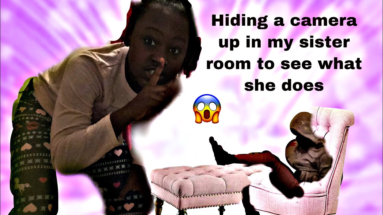 Hiding A Camera Up In My Sister Room To See What She Does Youtube