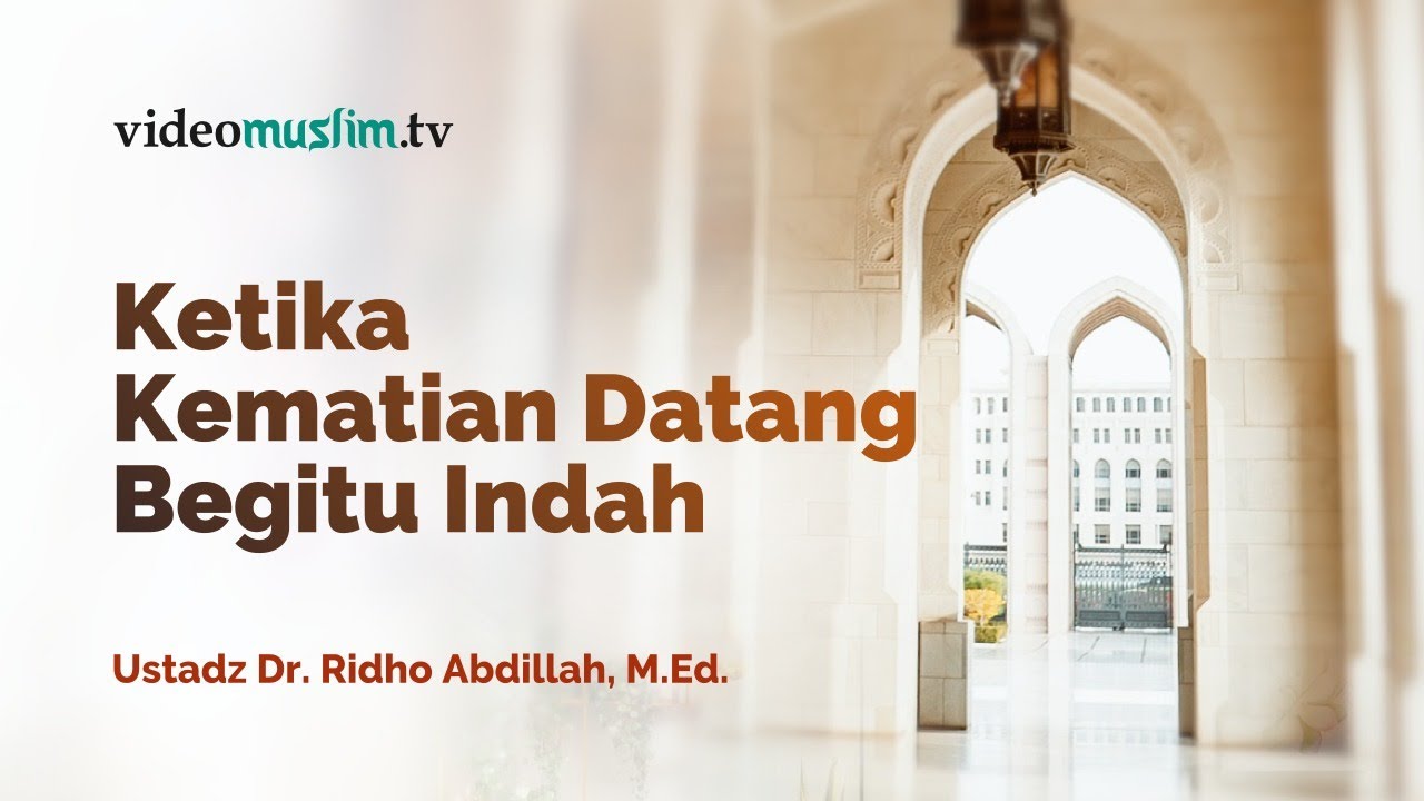 Ketika Kematian Datang Begitu Indah - Ustadz Dr. Ridho Abdillah, M.Ed ...