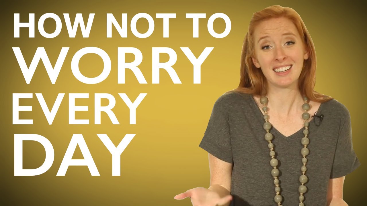 How Not to Worry Every Day - YouTube