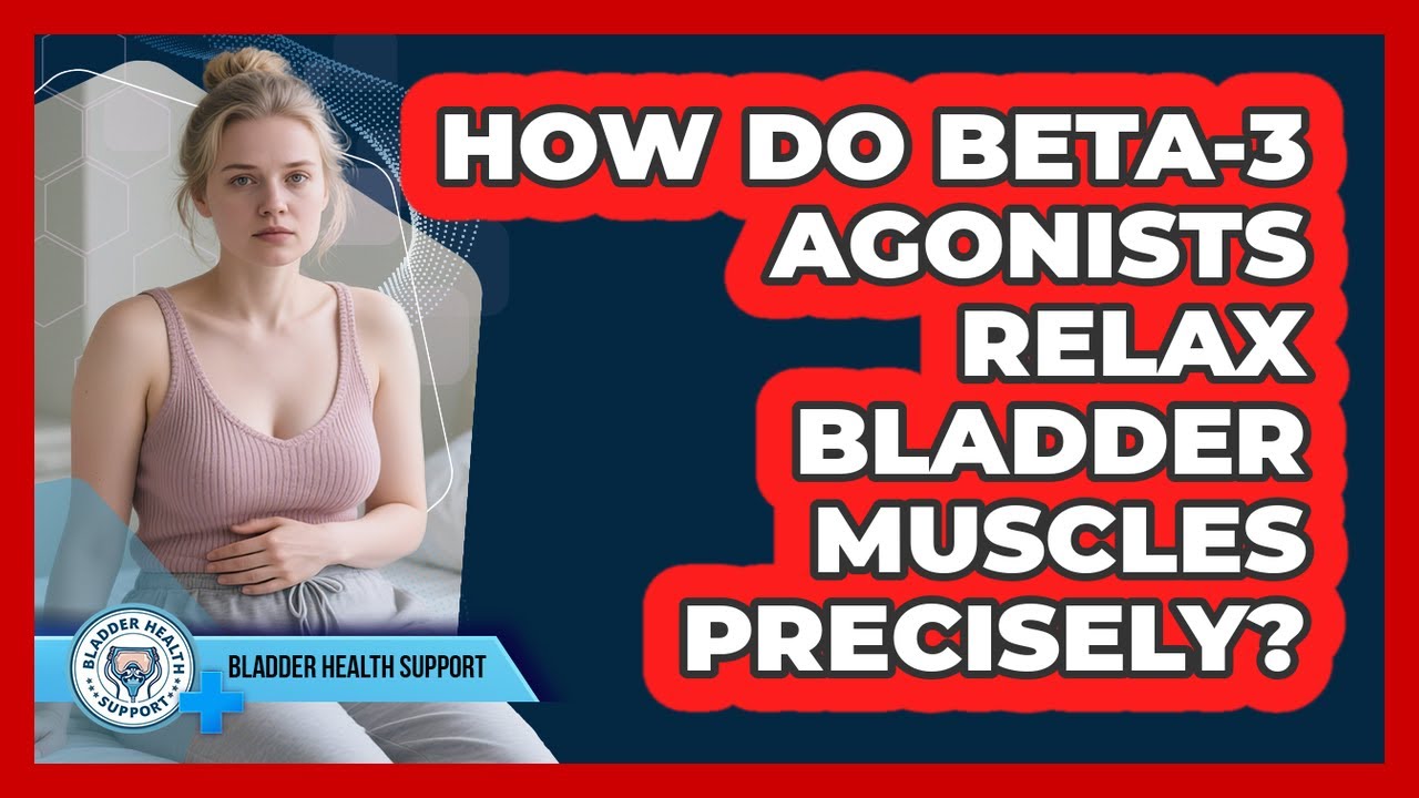 How Do Beta-3 Agonists Relax Bladder Muscles Precisely? - Bladder ...