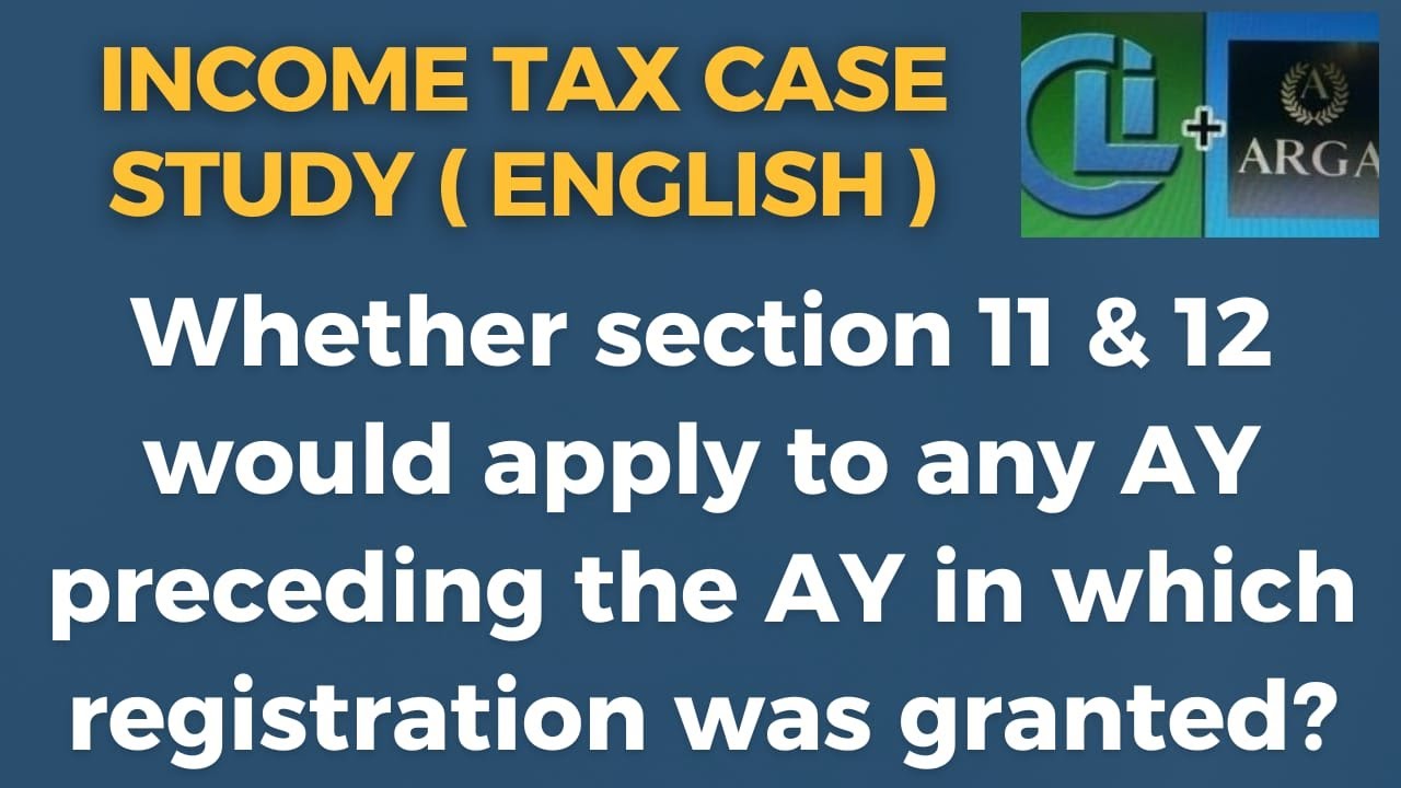 Whether section 11 & 12 would apply to any AY preceding the AY in which ...