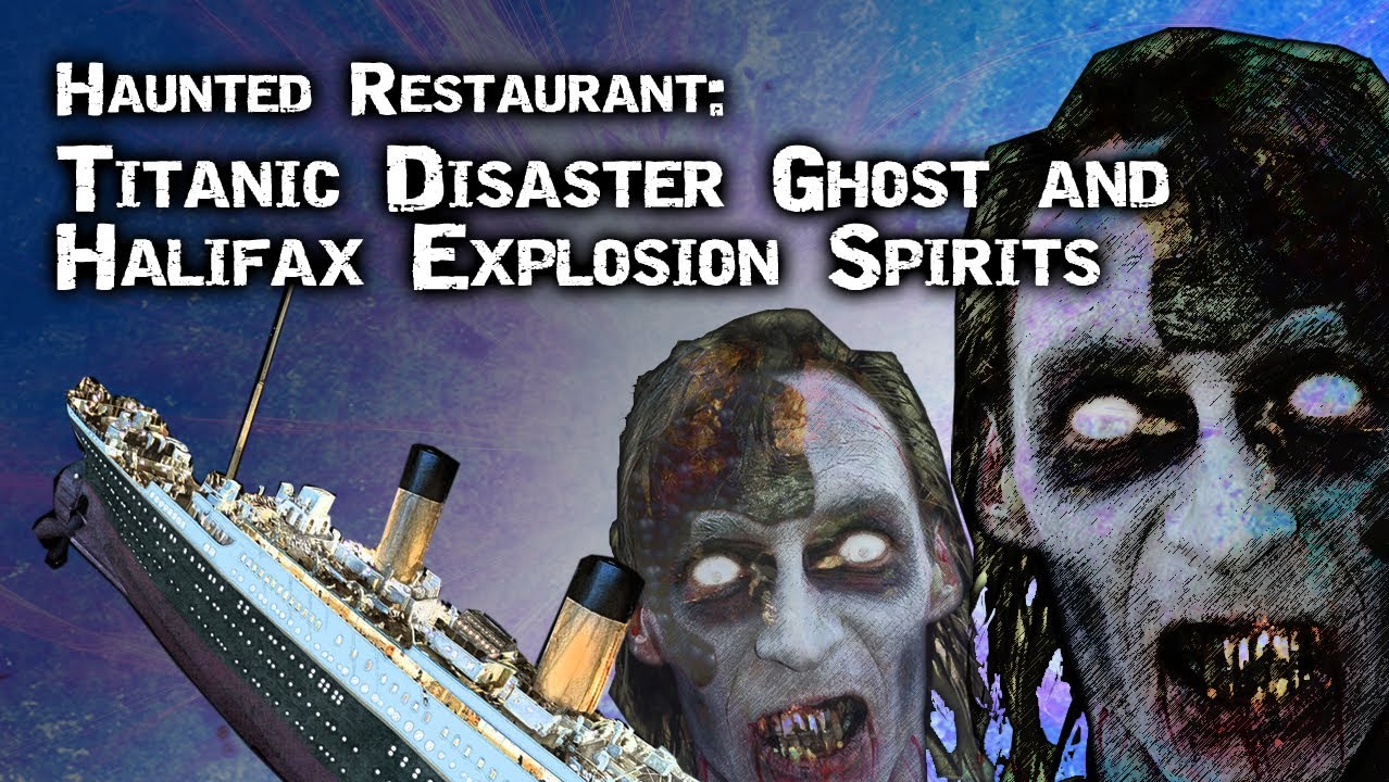 Haunted Restaurant: Titanic Disaster Ghost and Halifax Explosion ...