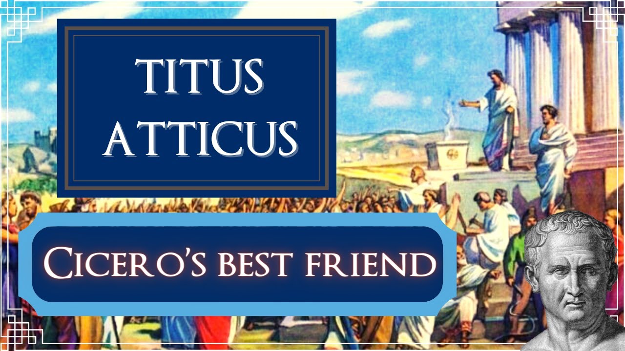 TITUS ATTICUS - Cicero's Best Friend & the Most Popular Man in Rome ...