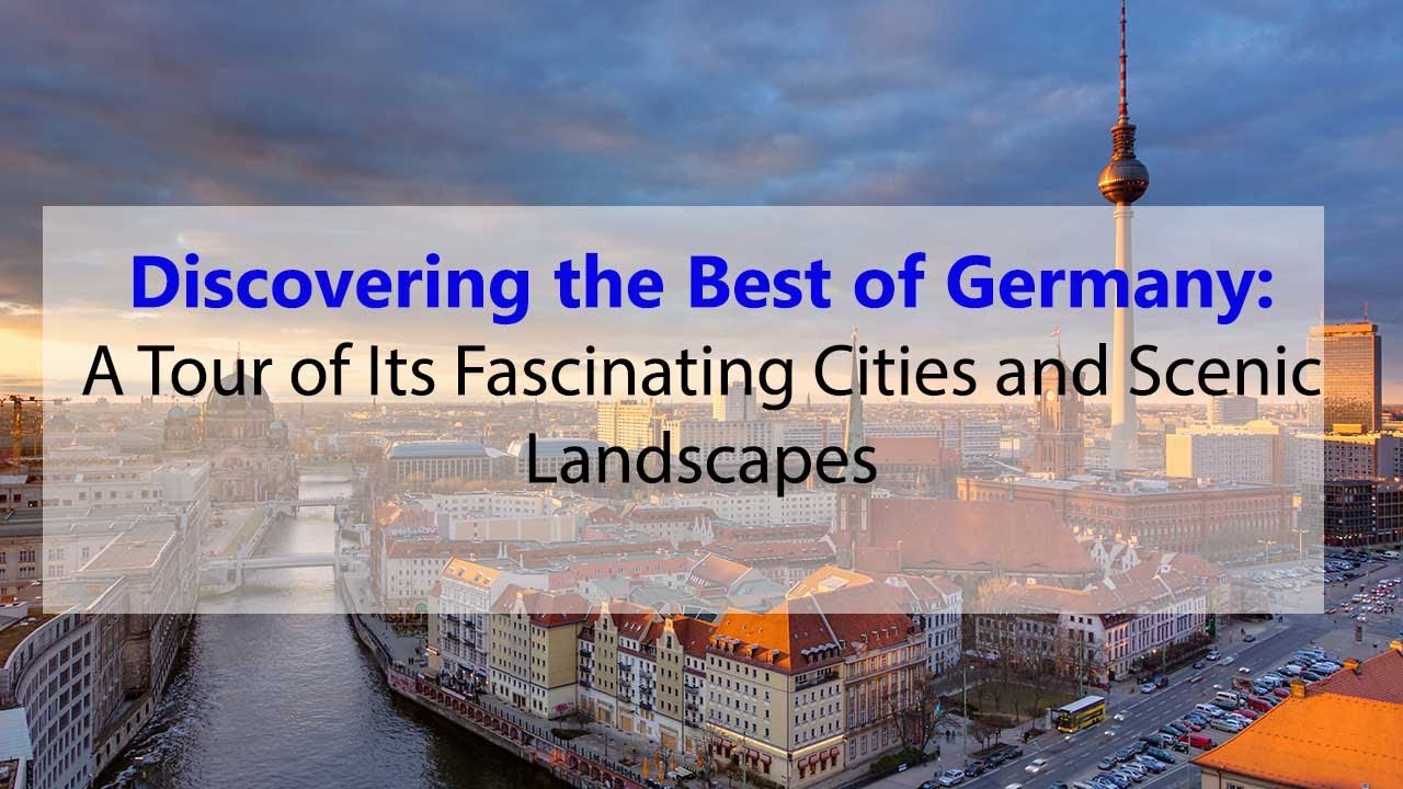 Discovering the Best of Germany: A Tour of Its Fascinating Cities and ...