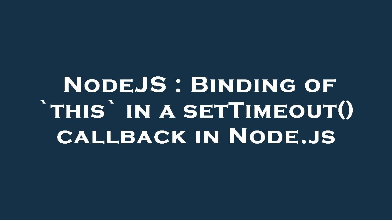 Nodejs Binding Of `this` In A Settimeout Callback In Nodejs Youtube
